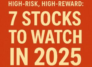 High-Risk, High-Reward: 7 Stocks to Watch in 2025
